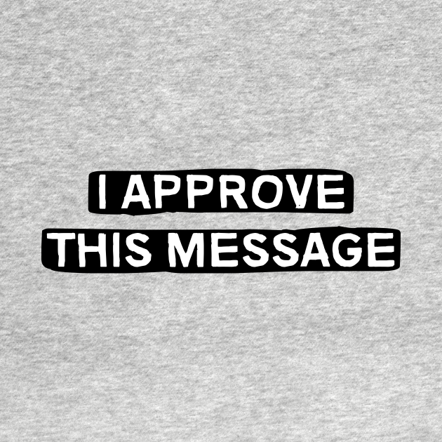 I Approve This Message - Election - T-Shirt | TeePublic