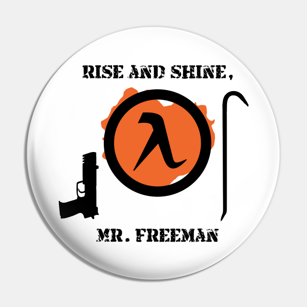 Half-Life 2 Quote: Rise and shine, Mr. Freeman. - Half Life - Pin | TeePublic