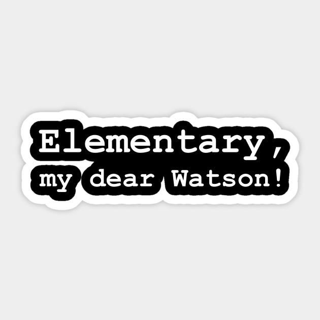 Elementary, my dear Watson! - Quote - Sticker | TeePublic