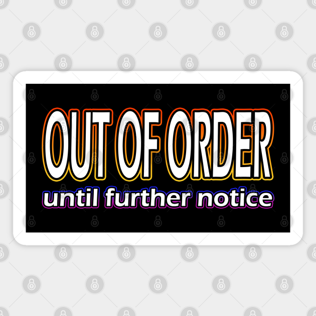 Out Of Order Until Further Notice - Out Of Order - Magnet | TeePublic