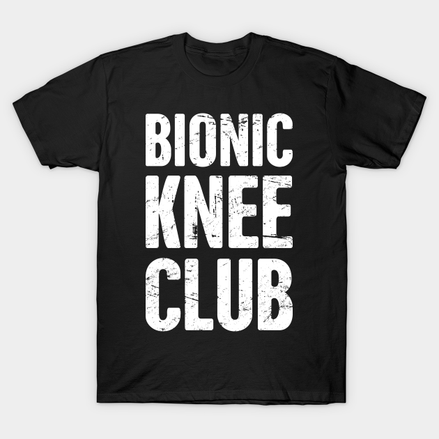 Bionic Knee Club | Knee Surgery Design - Knee Surgery - T-Shirt | TeePublic