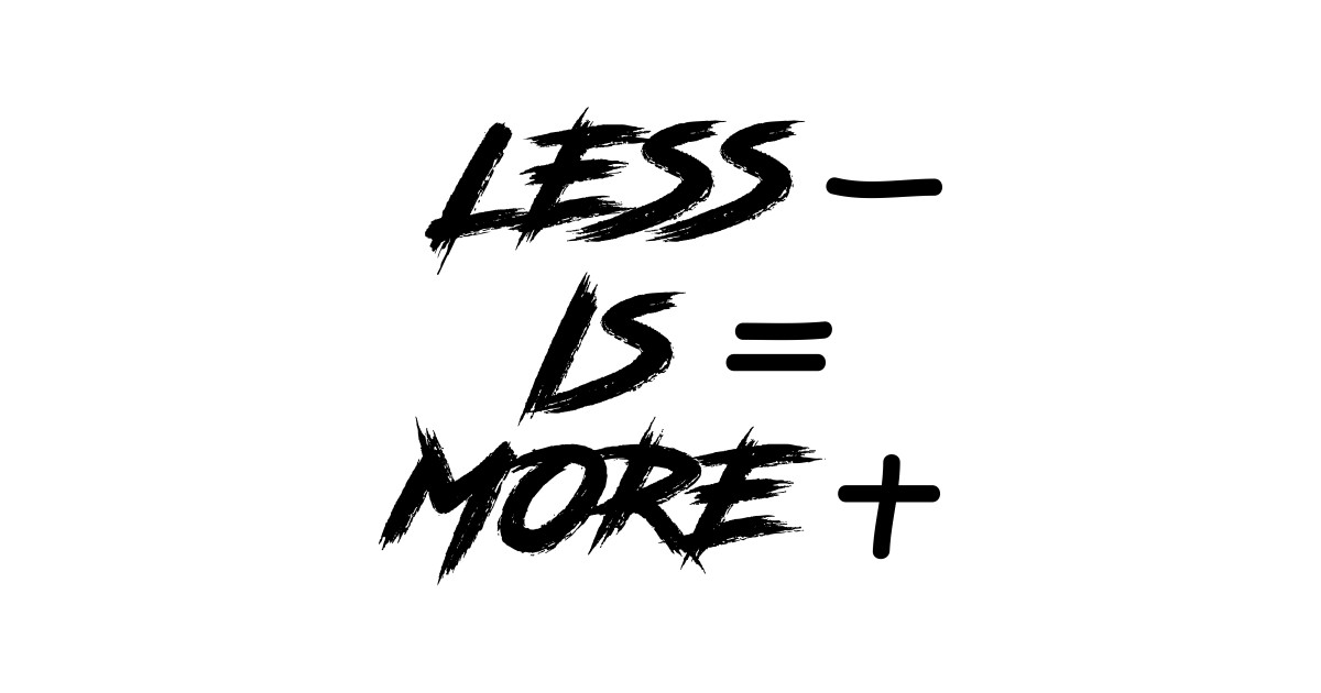 Less Is More - Less Is More - T-Shirt | TeePublic