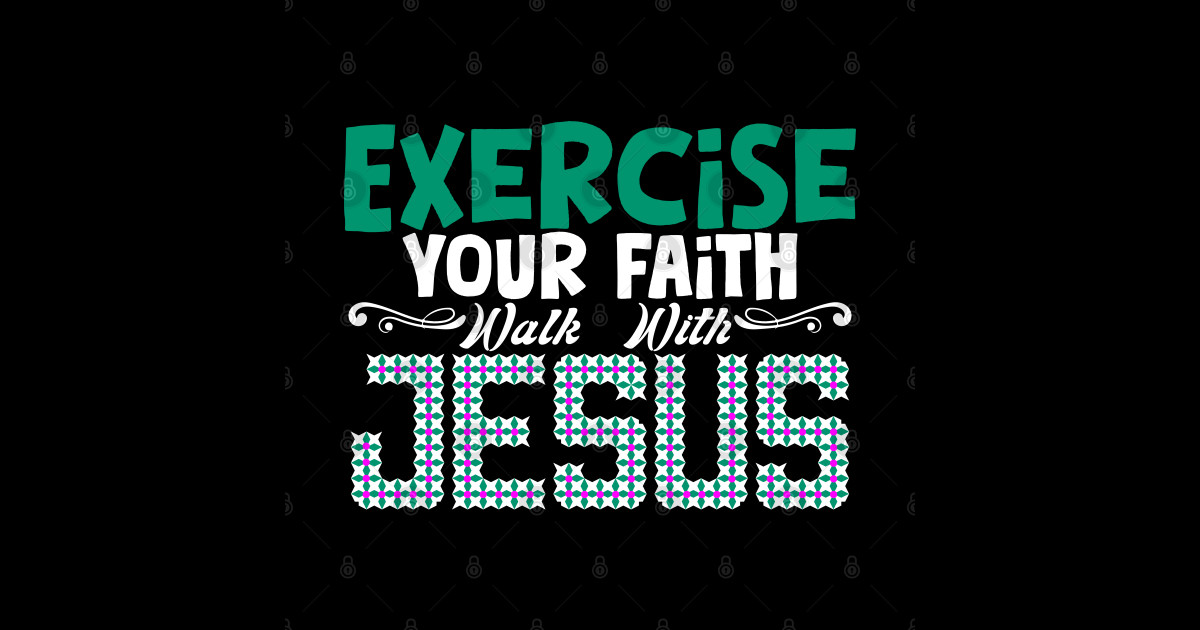 Exercise Faith, Walk With Jesus. - Exercise Faith Walk With Jesus ...