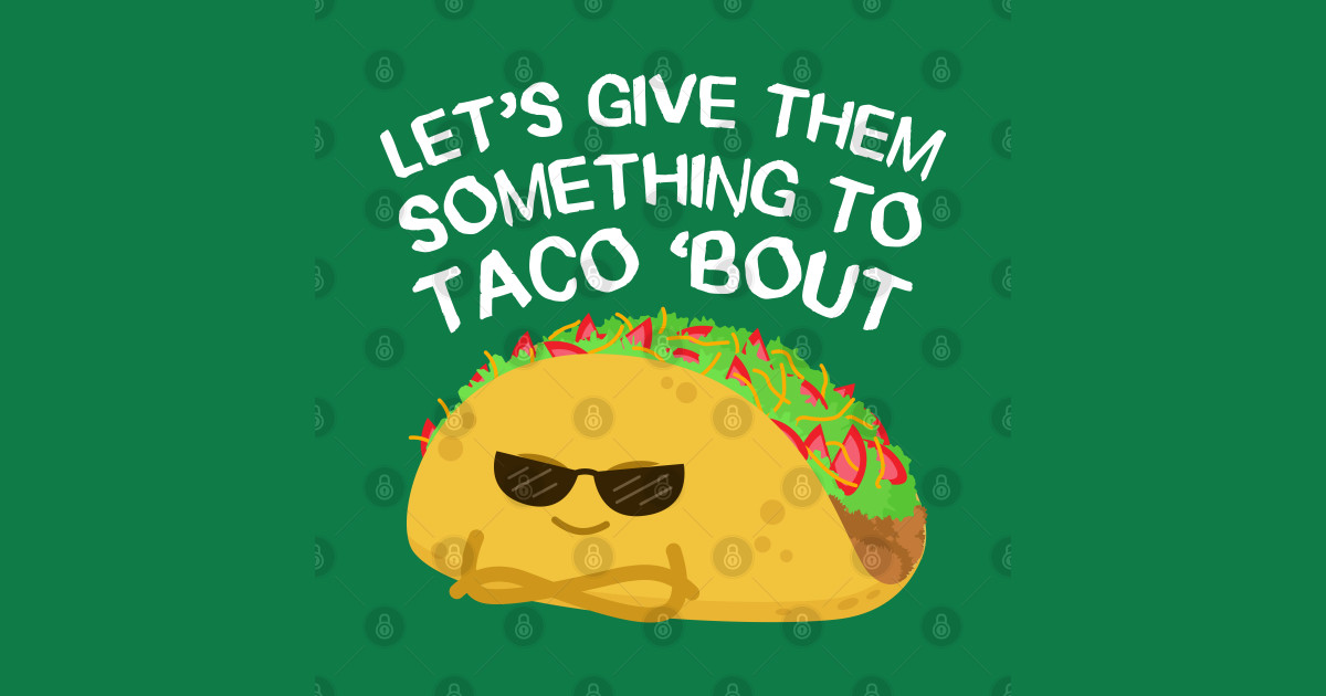 Let's give them something to TACO 'bout - Tacos - T-Shirt | TeePublic