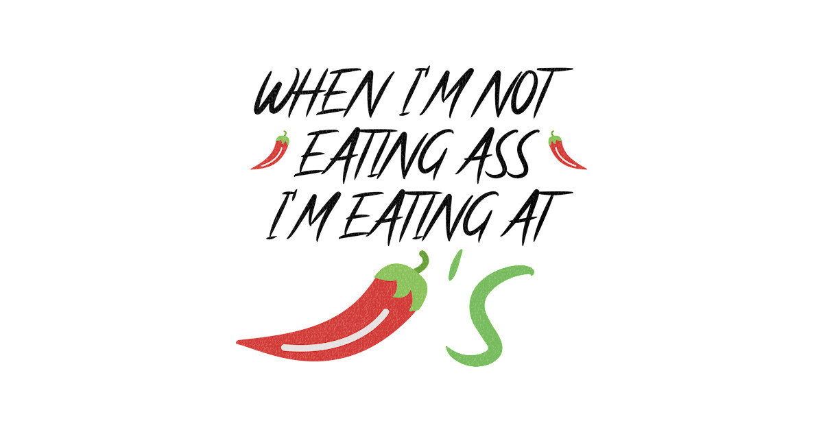 When-I'm-not-eating-ass-I'm-eating-at-Chili's - When Im Not Eating Ass ...