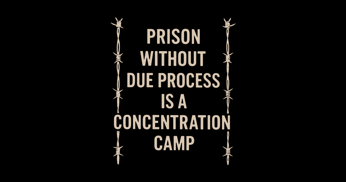 Prison Without Due Process Is A Concentration Camp - Due Process ...
