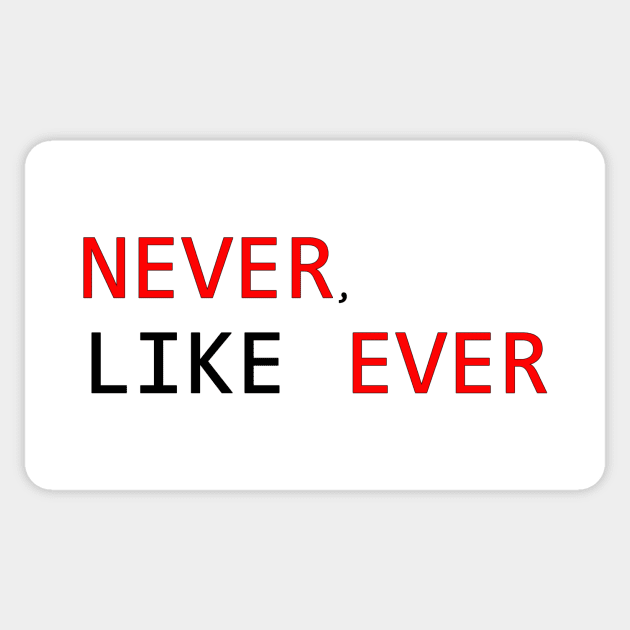 never like ever - Never - Sticker | TeePublic