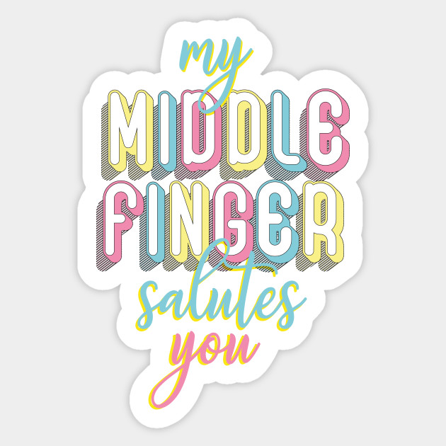My middle finger salutes you - Middle Finger Salute - Sticker | TeePublic
