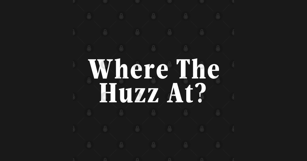 Where The Huzz At Funny Viral Meme Gen Z Slang - Where The Huzz At - T ...