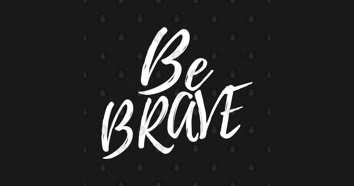 Be Brave - Be Brave - T-Shirt | TeePublic