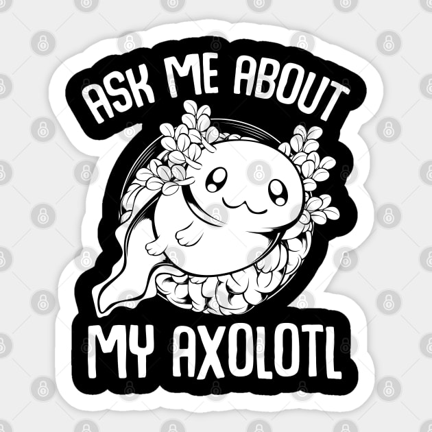 Axolotl - Ask Me About My Axolotl Cute Lurch - Axolotl - Sticker ...