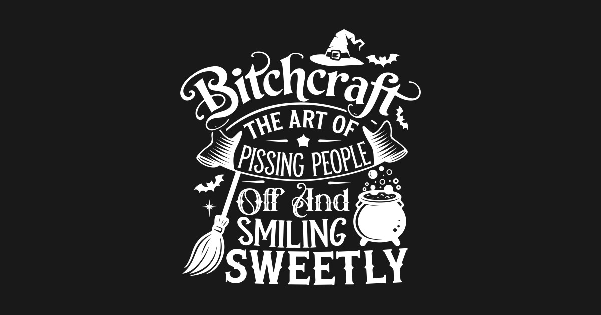 Bitchcraft The Art of Pissing People off and smiling sweetly - Bitchcraft - T-Shirt | TeePublic