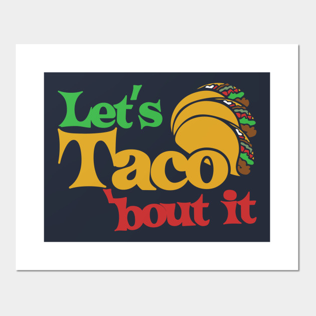 Let's taco bout it - Taco Tuesday - Posters and Art Prints | TeePublic