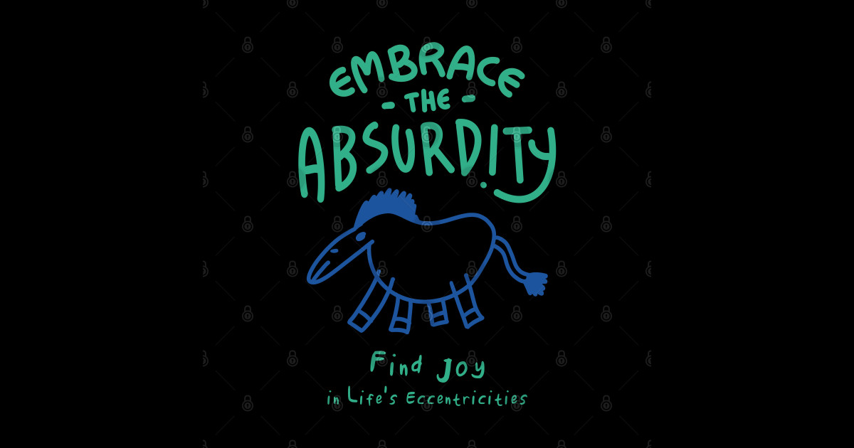 Embrace the Absurdity - Absurdity - Sticker | TeePublic