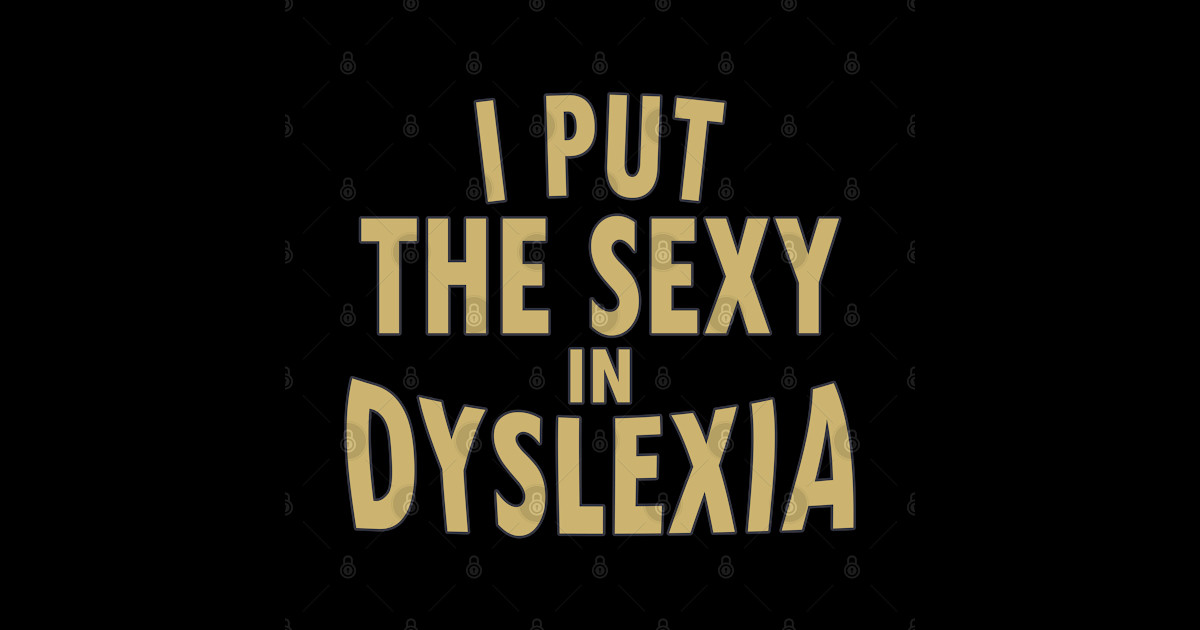 I Put Sexy In Dyslexia Funny Dyslexic Wordplay Design - I Put Sexy In ...