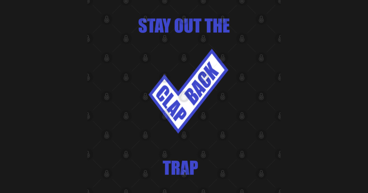 Stay out the clap back trap - Meme - T-Shirt | TeePublic