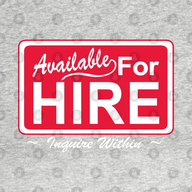 Available for Hire - Hiring - T-Shirt | TeePublic