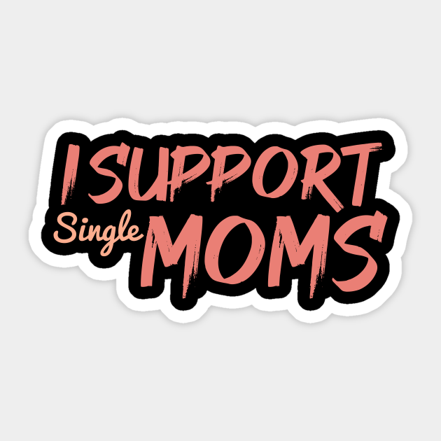 I Support Single Moms - I Support Single Moms - Sticker | TeePublic
