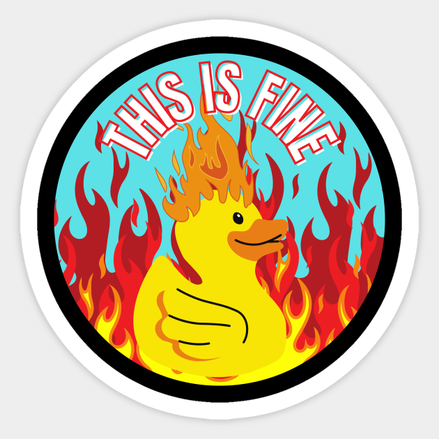 This Is Fine Funny Duck on Fire Design - Anxiety - Sticker | TeePublic