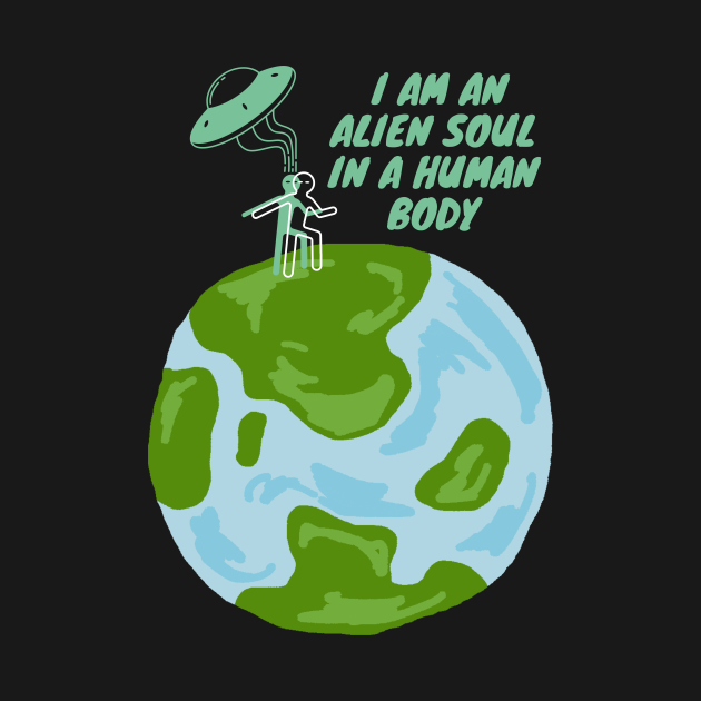 I AM AN ALIEN SOUL IN A HUMAN BODY - Alien - T-Shirt | TeePublic