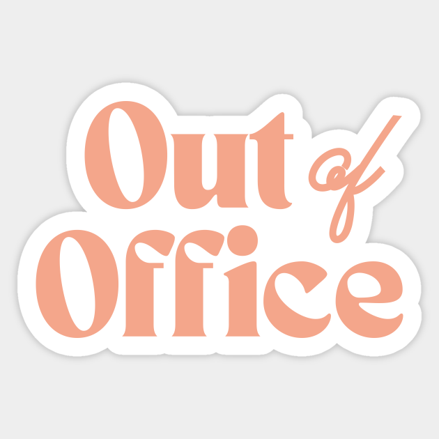 Out Of Office - Out Of Office - Sticker | TeePublic