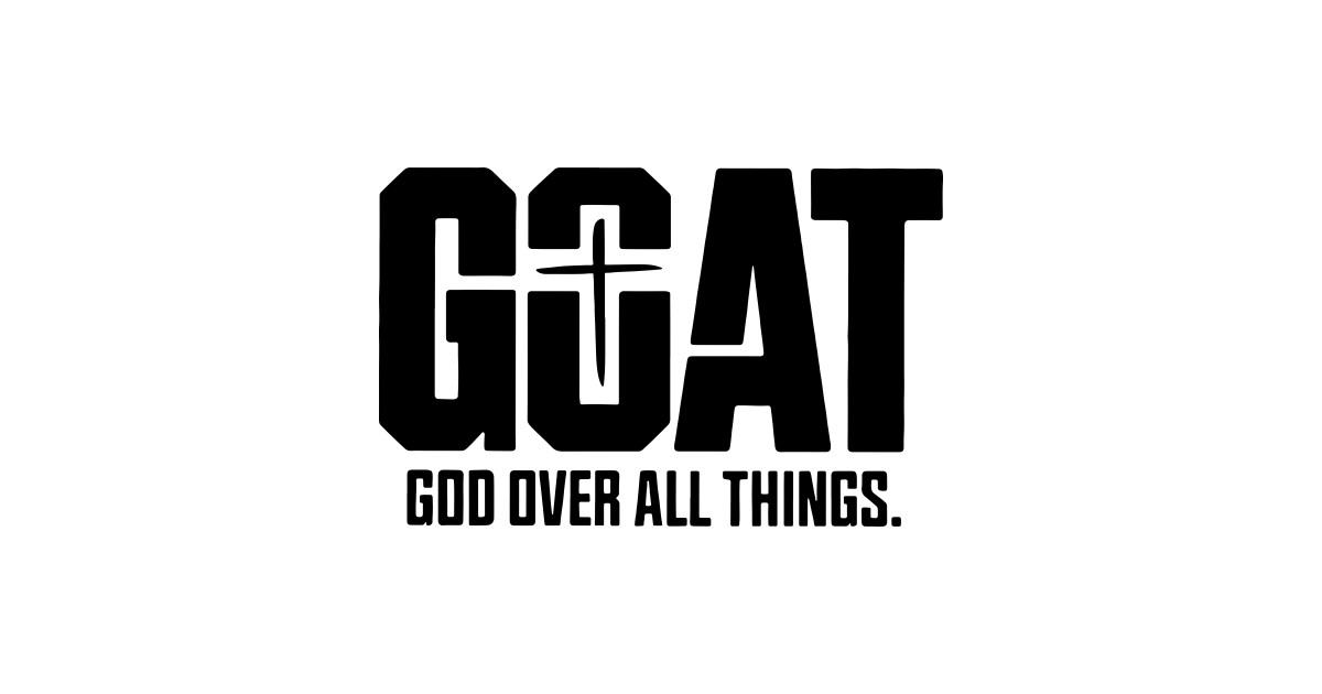 GOAT God Over All Things funny - Goat God Over All Things - T-Shirt | TeePublic