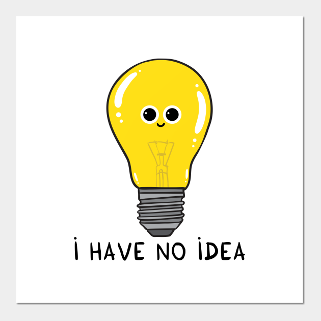 I have no IDEA - Smart - Posters and Art Prints | TeePublic