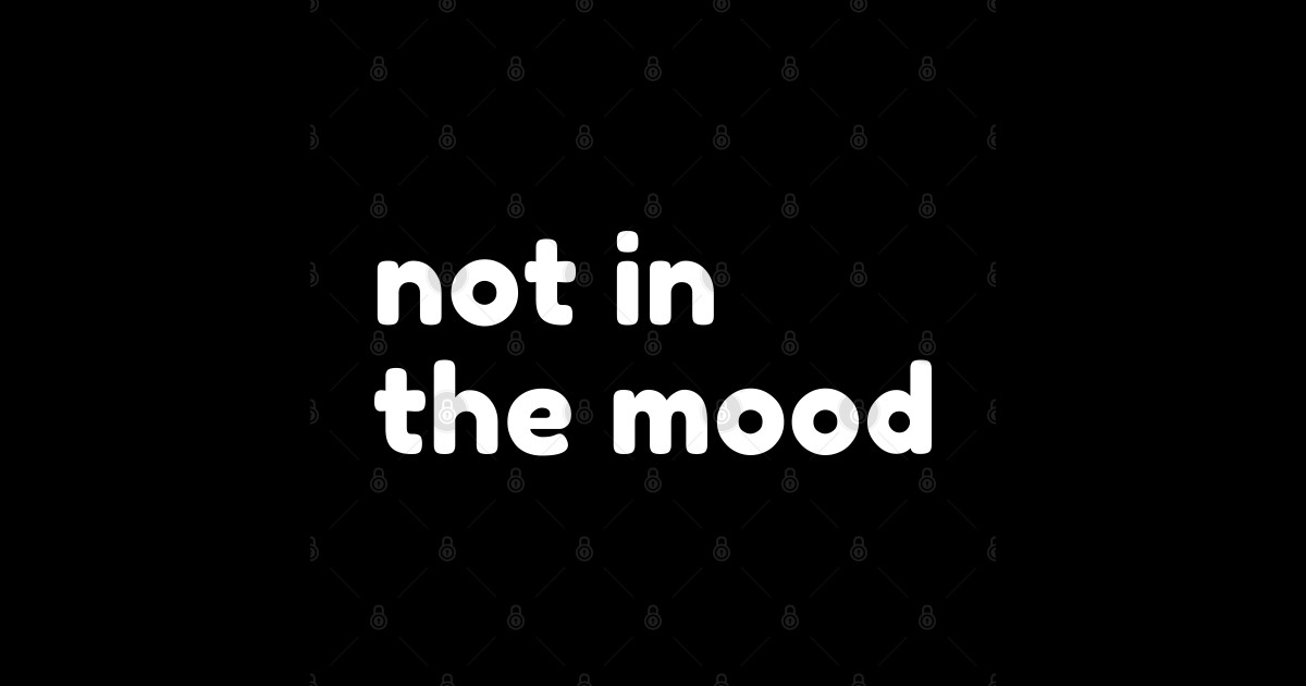 Not In The Mood. Funny Sarcastic NSFW Rude Inappropriate Saying - Not ...