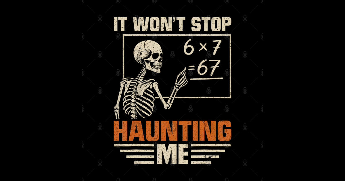 I Won't S Haunting Me Skeleton 6 7 Teachers - Funny Skeleton Meme ...