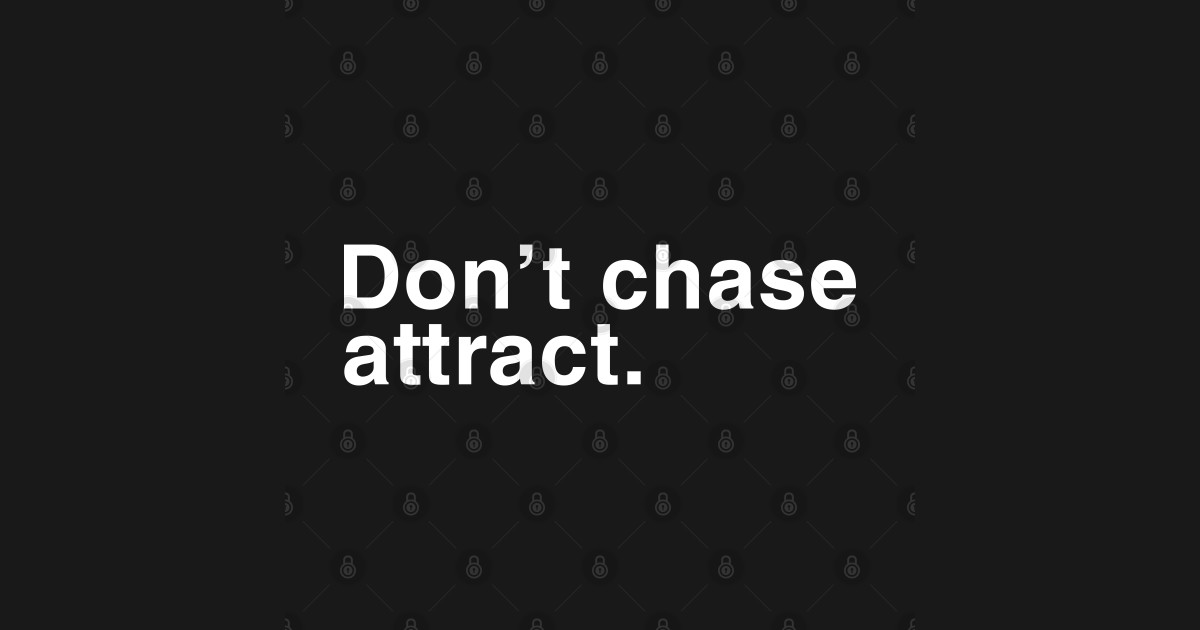 Don't Chase Attract - Dont Chase Attract - T-Shirt | TeePublic Don't Chase Attract - Dont Chase Attract - T-Shirt | TeePublic