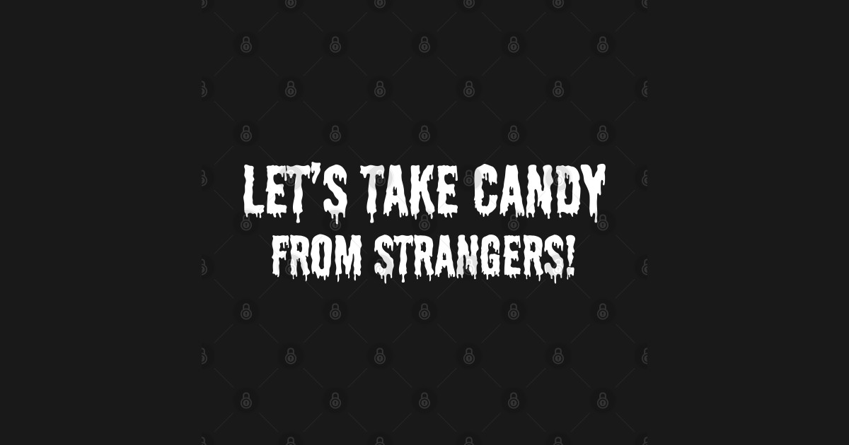 Let's take candy from strangers halloween - Lets Take Candy From ...