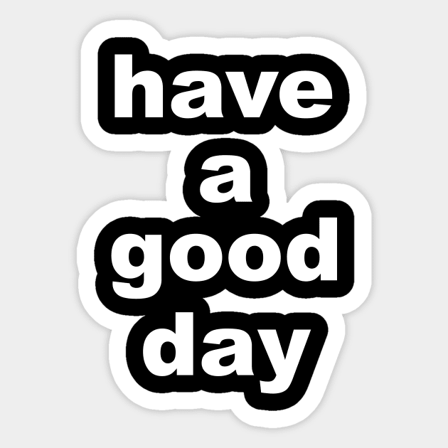 have a good day. - Quotes - Sticker | TeePublic