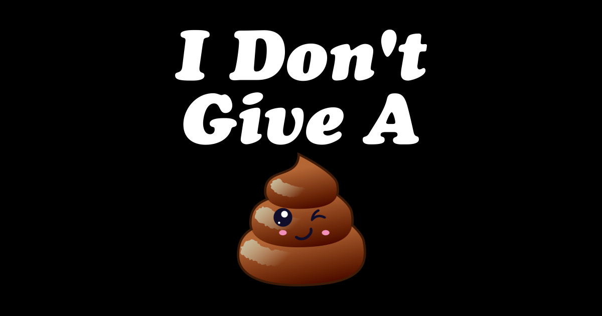 I Don't Give A Poop - I Dont Give A Poop - Sticker | TeePublic