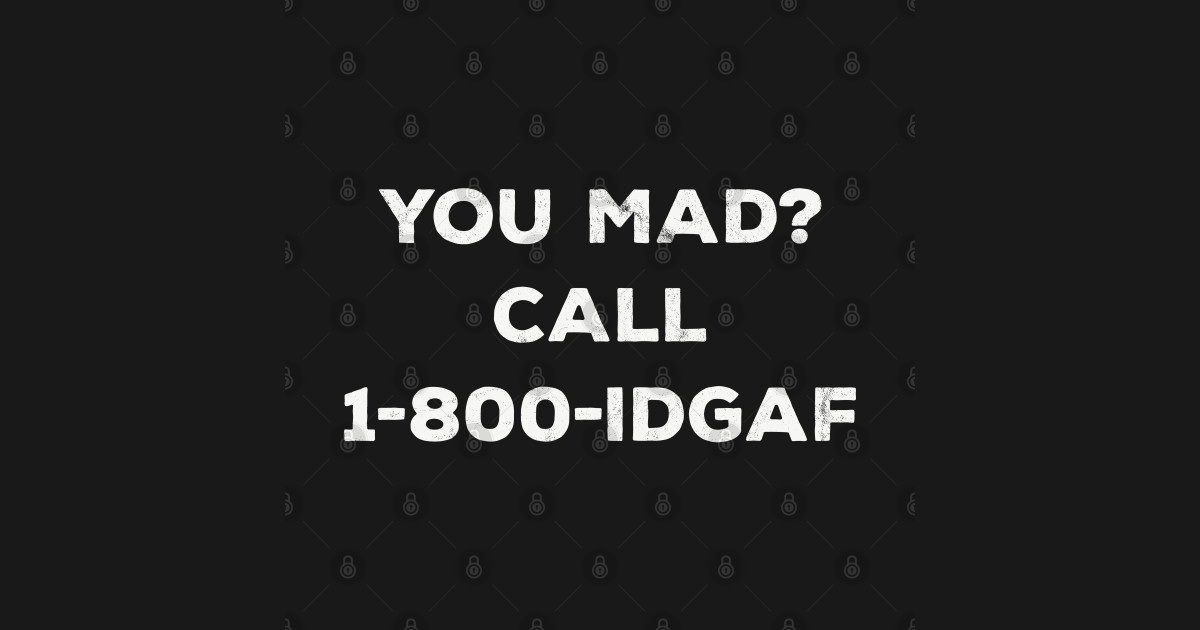 You Mad Call 1-800-IDGAF Funny Aesthetic Streetwear - Mad - T-Shirt ...