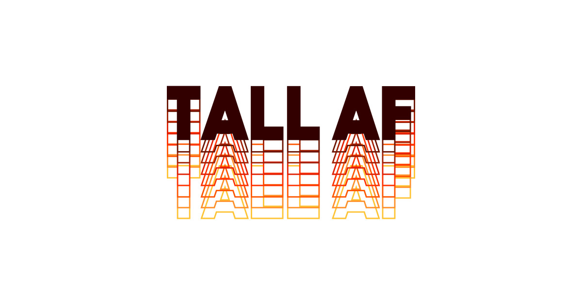 Tall AF - Quote for tall people - Tall - T-Shirt | TeePublic