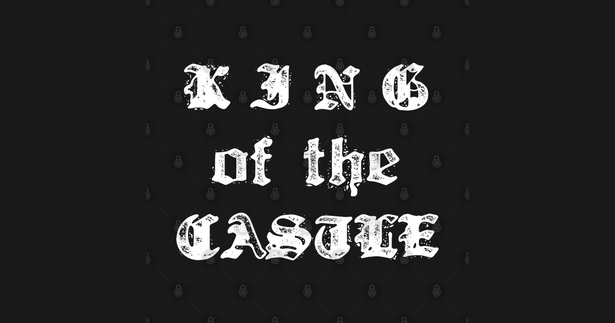 King of the Castle - King Of The Castle - T-Shirt | TeePublic