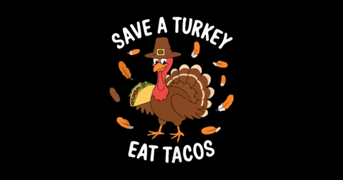 Save A Turkey Eat Tacos Funny Thanksgiving Gift - Ave A Turkey Eat ...