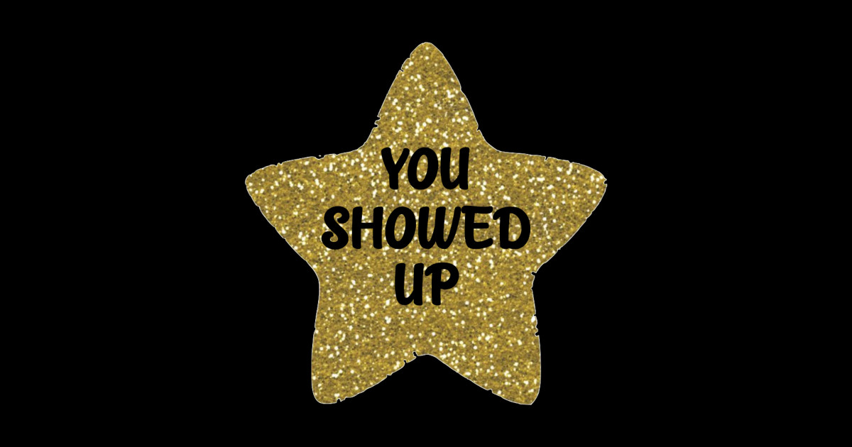 You Showed Up Sarcastic Sticker - Adulting - Sticker | TeePublic