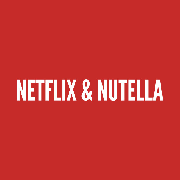 Netflix & Nutella - Funny Joke Silly Slogan - Netflix And Nutella - T ...