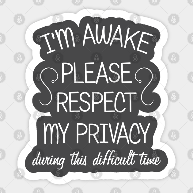 i'm awake please respect my privacy during this difficult time - Im ...