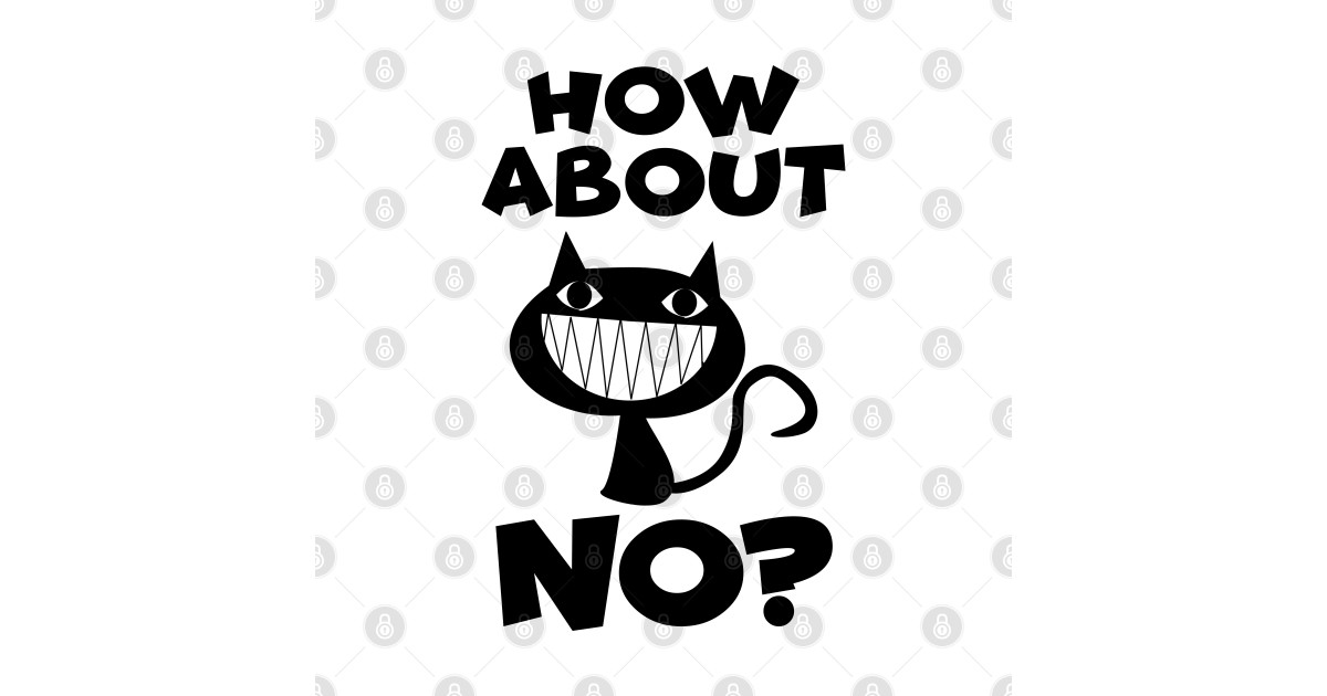How about no? - How About No - Posters and Art Prints | TeePublic