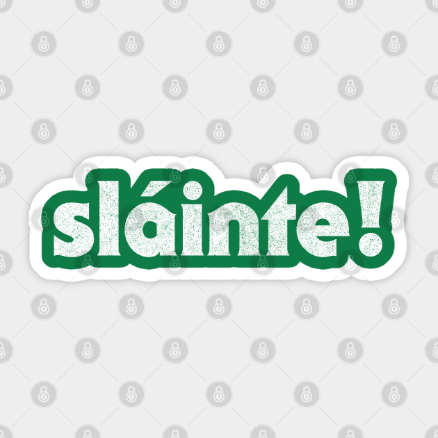 Sláinte // Irish Greeting Design - Slainte - Sticker | TeePublic