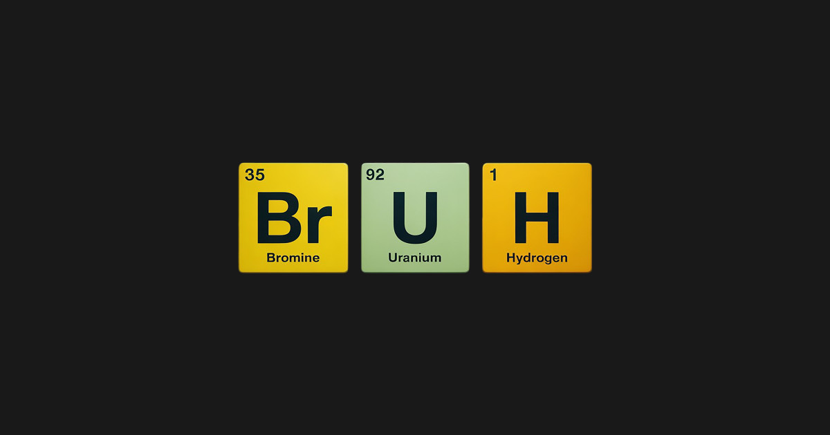 Bruh Chemistry Gift Meme Periodic Table - Bruh Chemistry Gift Meme ...