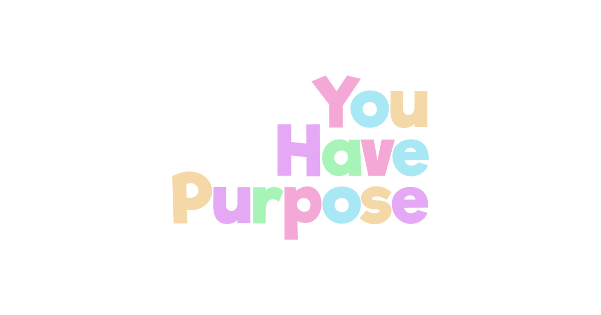 You Have Purpose - Purpose - Sticker | TeePublic