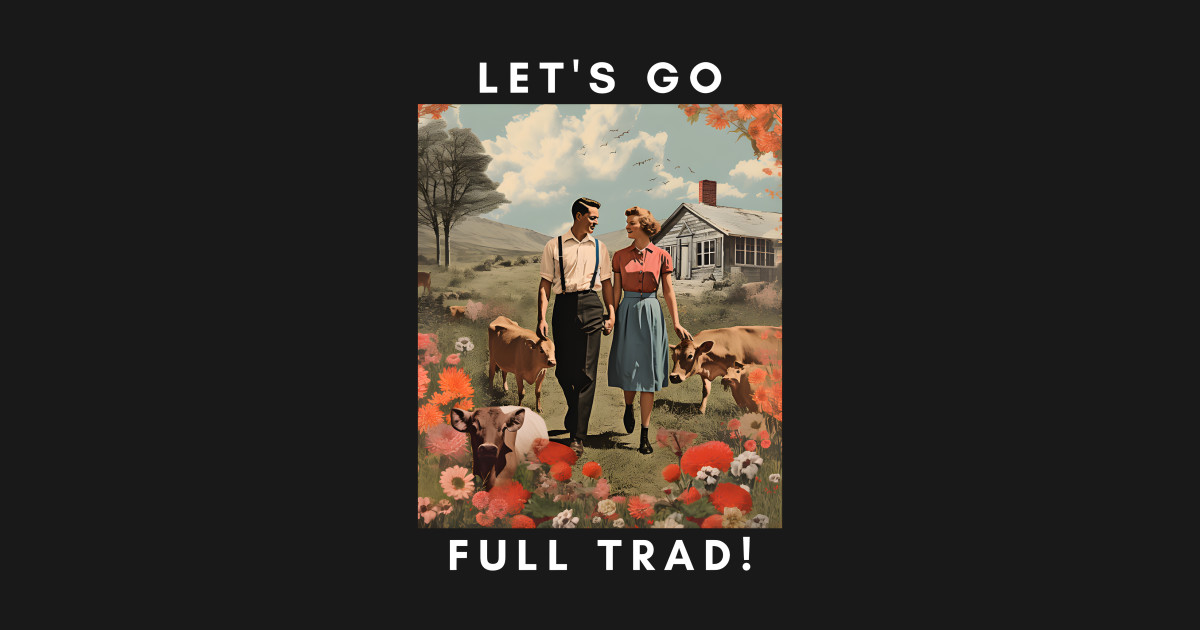 Embrace the Traditional Life: Let's Go Full Trad - Traditional - T ...