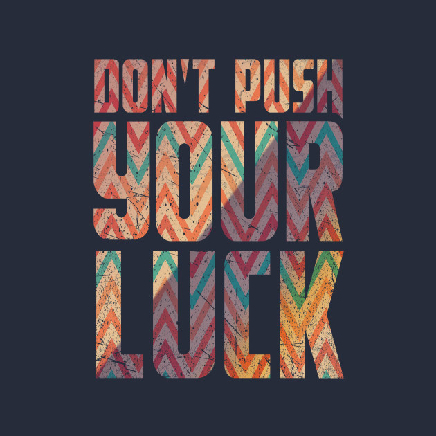 Don t Push Your Luck Typography Typo T Shirt TeePublic don-t-push-your-luck-typography-typo-t-shirt-teepublic