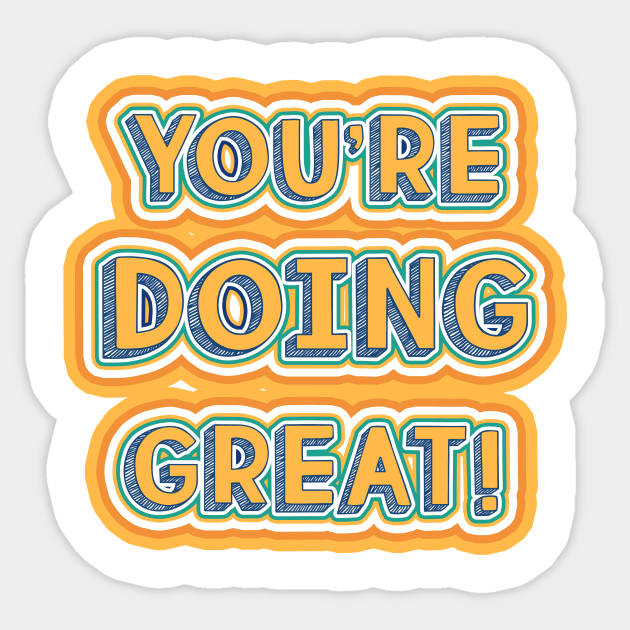 You're doing great! - Youre Doing Great - Sticker | TeePublic