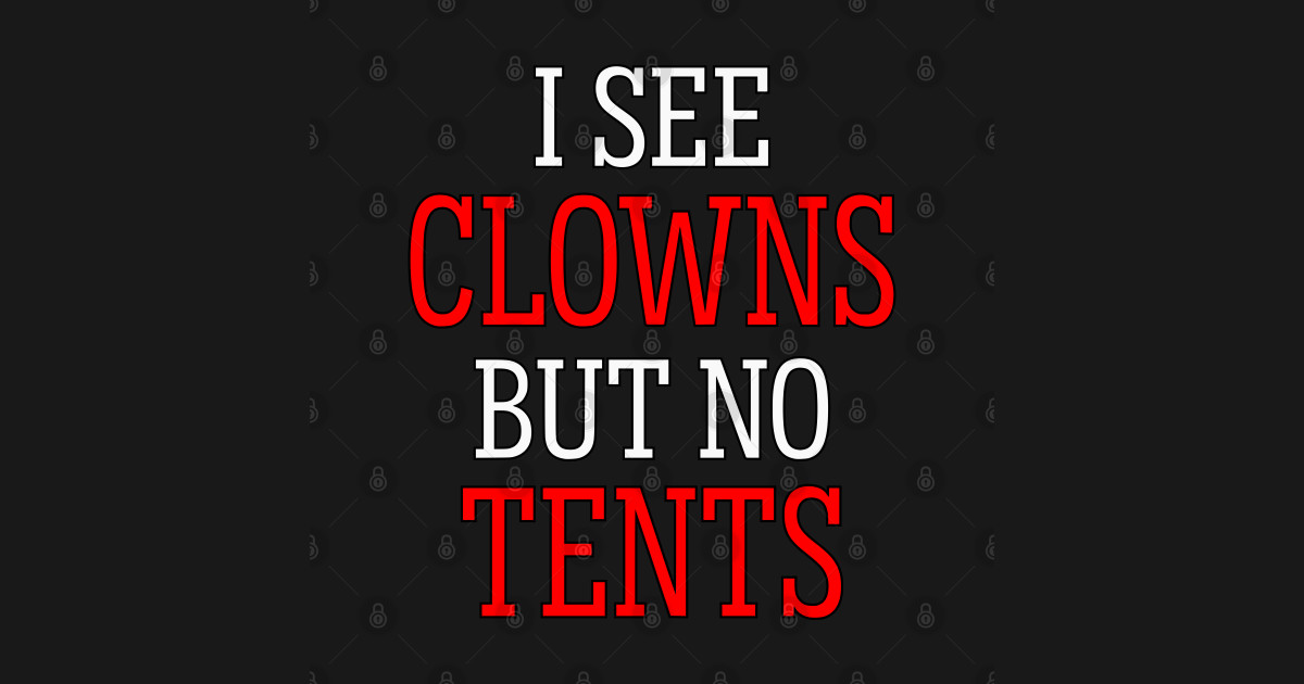 I See Clowns Funny Sarcastic Grumpy Text Design - Funny Offensive - T ...