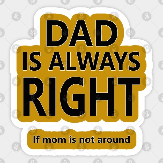 Dad is always right - For Moms For Dad - Sticker | TeePublic