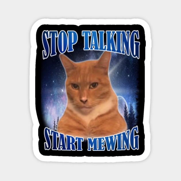 Stop Talking Start Mewing Funny Meme Cat - Mog - Magnet | TeePublic